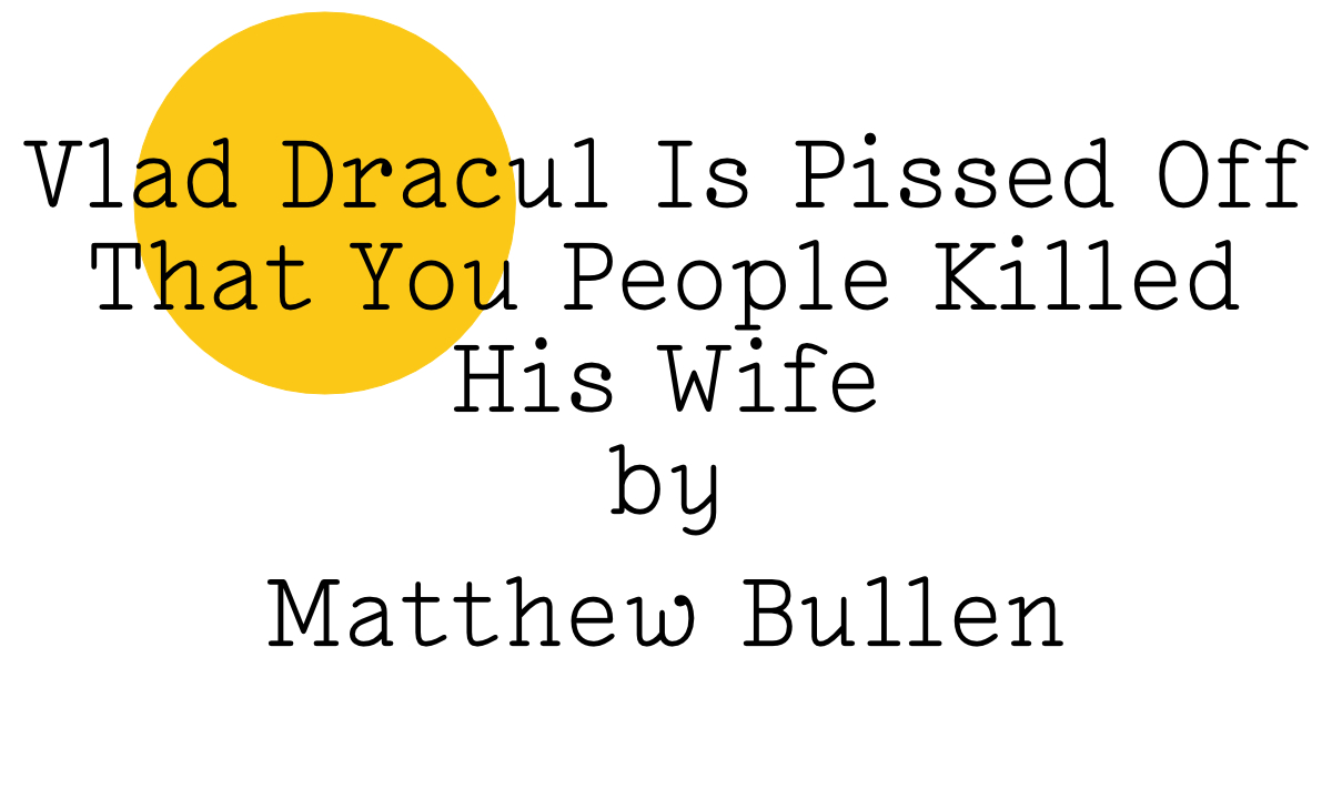 Vlad Dracul Is Pissed Off That You People Killed His Wife – The Friday Poem